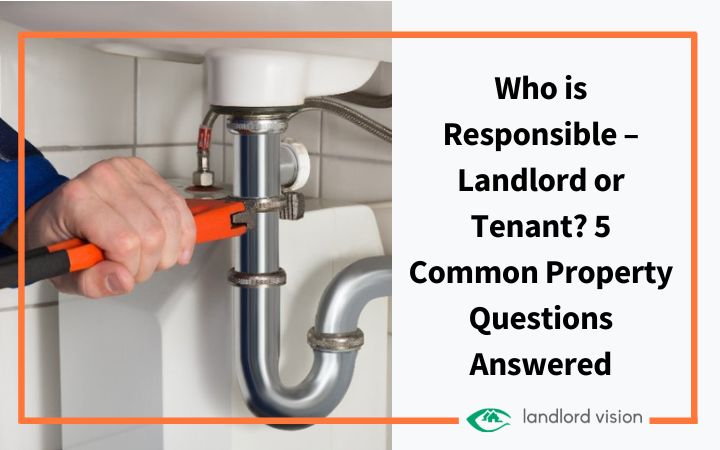 Who is Responsible – Landlord or Tenant? 5 Common Property Questions ...